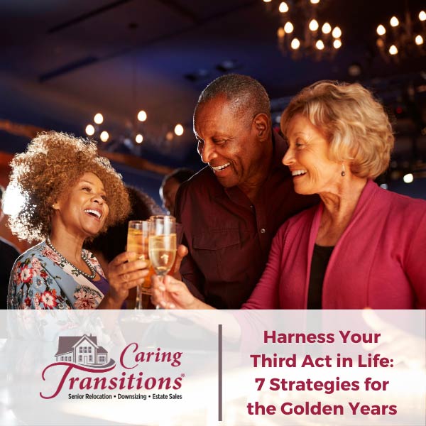 Harness Your Third Act in Life: 7 Strategies for the Golden Years | Caring Transitions of The ...