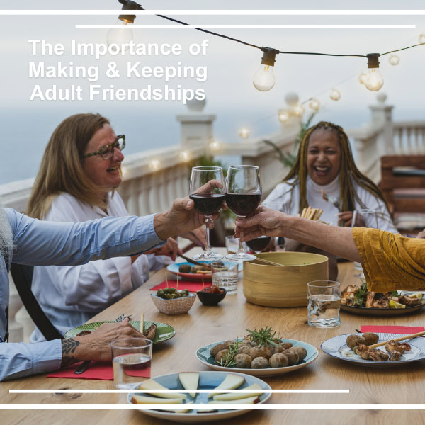 The Importance of Making & Keeping Adult Friendships | Caring ...